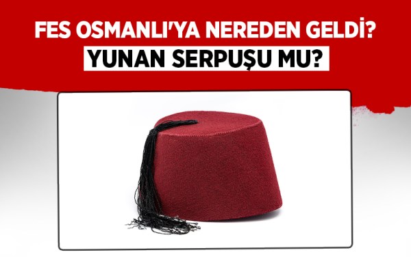 fes-osmanliya-ne-zaman-ve-nereden-geldi-fes-yunan-serpusu-mu-fes-yunan ...