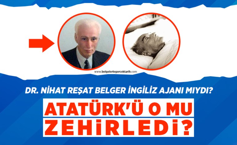 Dr. Nihat Reşat Belger Ingiliz Ajanı mıydı? Atatürk’ü o mu Zehirledi ...